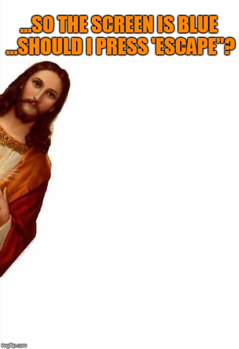 Jesus Christ..Wannabe IT - Imgflip