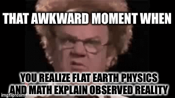 That Awkward Moment When You Realize Flat Earth Physics And Math ...