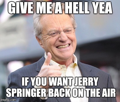 politics jerry springer Memes & GIFs - Imgflip