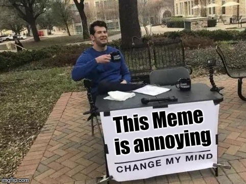 Change My Mind Meme - Imgflip