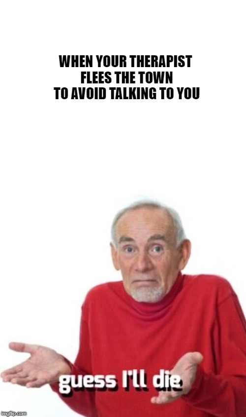 Image Tagged In Blank White Template guess Ill Die Imgflip