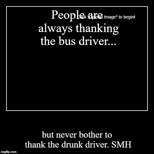 People Are Always Thanking The Bus Driver Imgflip