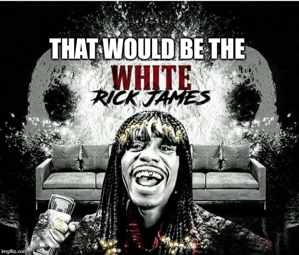 He’s Rick James - Imgflip