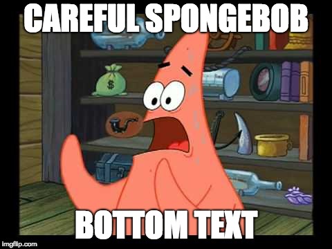 Careful Spongebob - Imgflip