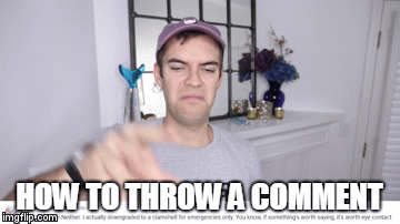Watch this if you want to throw a comment! - Imgflip