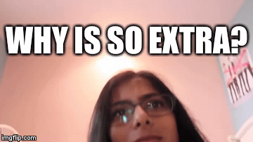 Why is she so extra - Imgflip