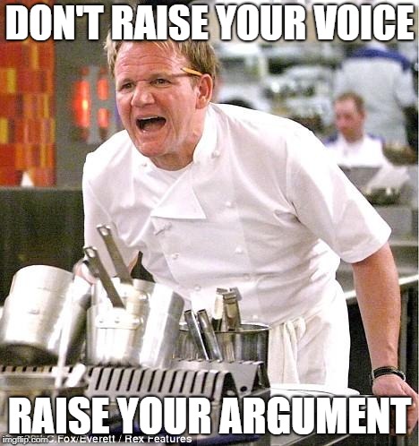 Don't Raise Your Voice Raise Your Argument! - Imgflip