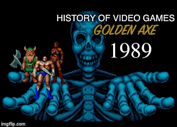 History of Video Games - Golden Axe - 1989 - Imgflip