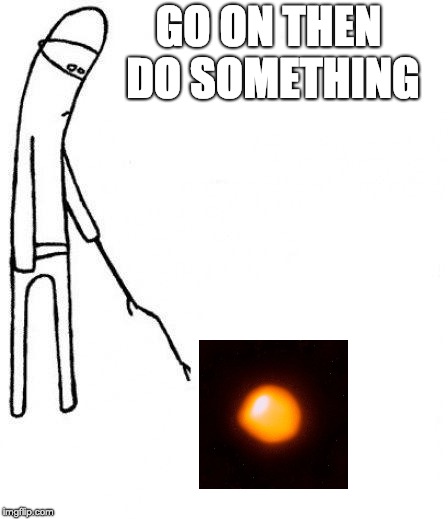 c'mon do something - Imgflip