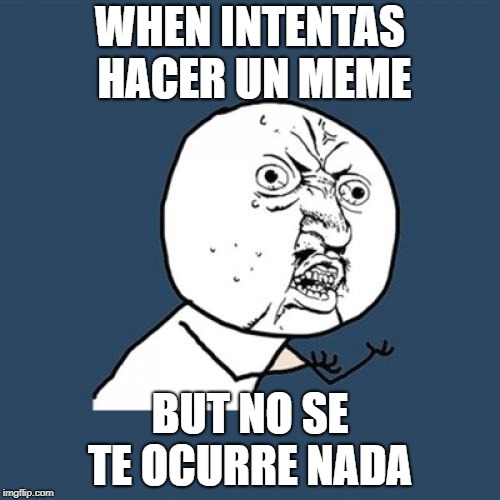 Y U No Meme - Imgflip