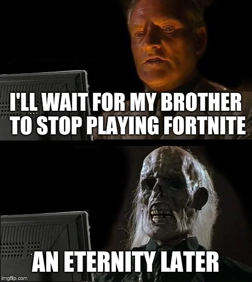 I'll Just Wait Here Meme - Imgflip