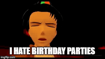 I hate birthday parties... - Imgflip