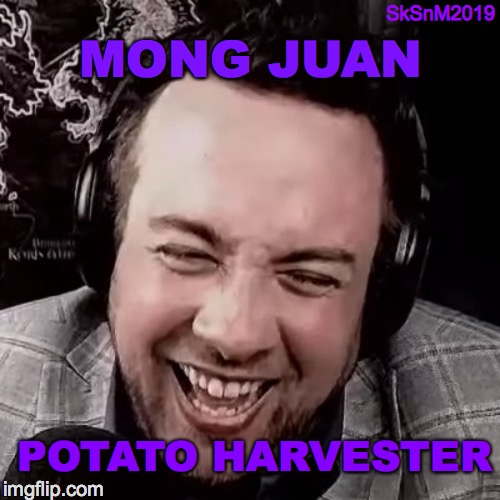 Image tagged in mong juan - potato harvester - Imgflip