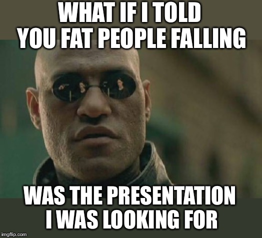 No, Harold, that was not the presentation we were looking for - Imgflip