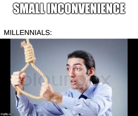Millennials be like: - Imgflip