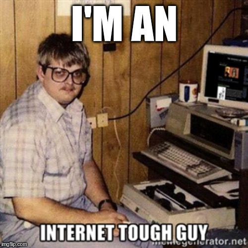 Internet tough guy - Imgflip