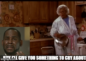 Madea trying to knock some sense into R. Kelly - Imgflip
