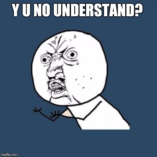 Y U No Meme - Imgflip