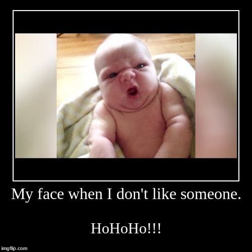 My face when I don't like someone. - Imgflip