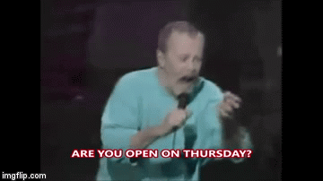 Someone asking if you're open on Thursday - Imgflip