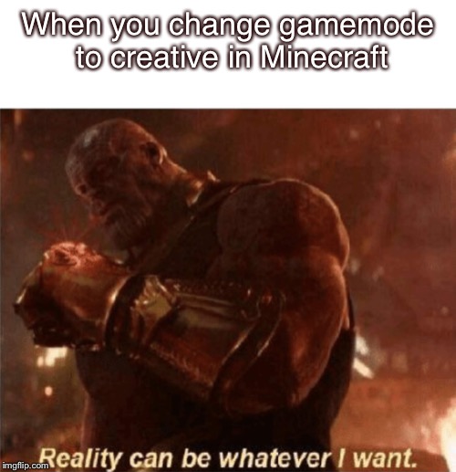 Reality can be whatever I want. - Imgflip