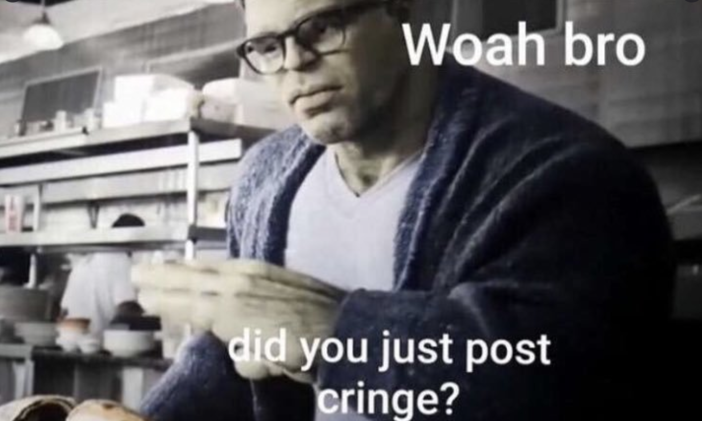 Woah Bro Did You Just Post Cringe Blank Template Imgflip