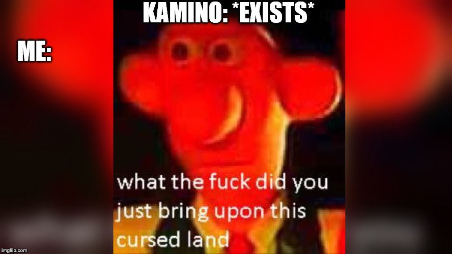 Image tagged in what the fuck did you just bring upon this cursed land - Imgflip