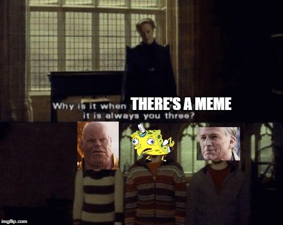 Why Is It When Something Happens It Is Always You Three Imgflip
