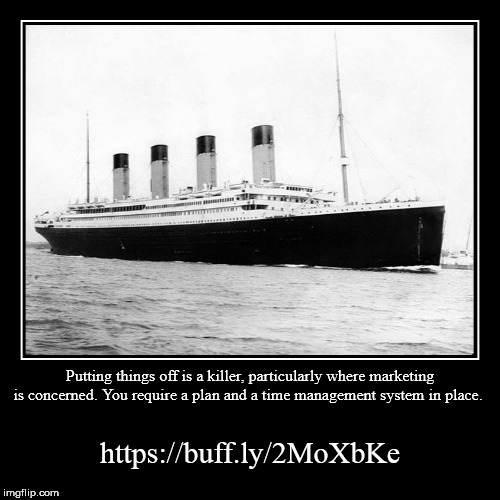 Putting things off is a killer, particularly where marketing is ...