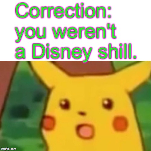And no, I am not a "Disney Shill"! - Imgflip