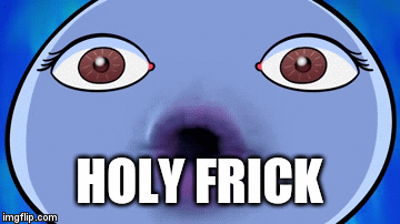 HOLY FRICK - Imgflip