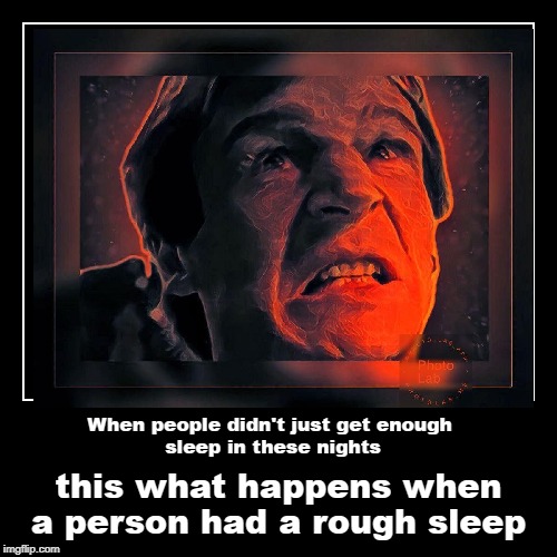 When people didn't just get enough sleep in these nights - Imgflip