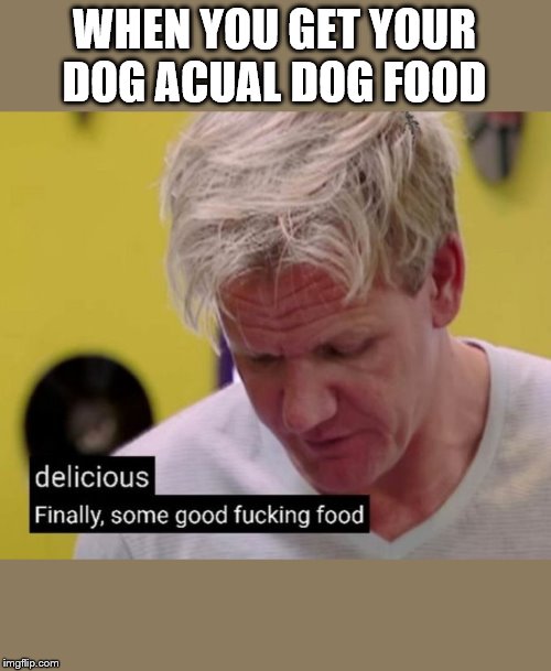 Finally, some good fucking food - Imgflip