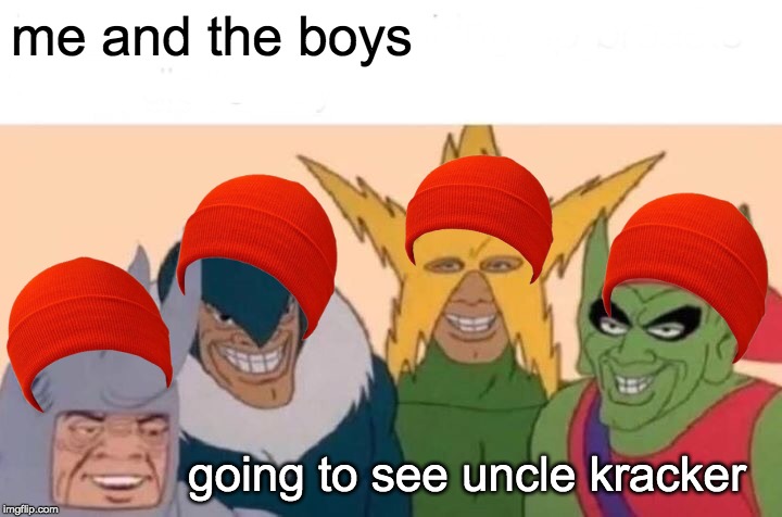Me And The Boys Meme - Imgflip