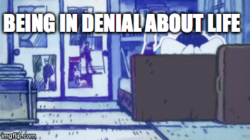 Being in denial about life - Imgflip