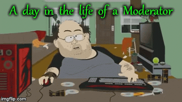 Moderators...c'mon.....you know it's true - Imgflip