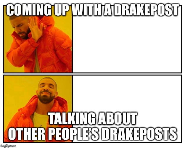 Drakeposting - Imgflip