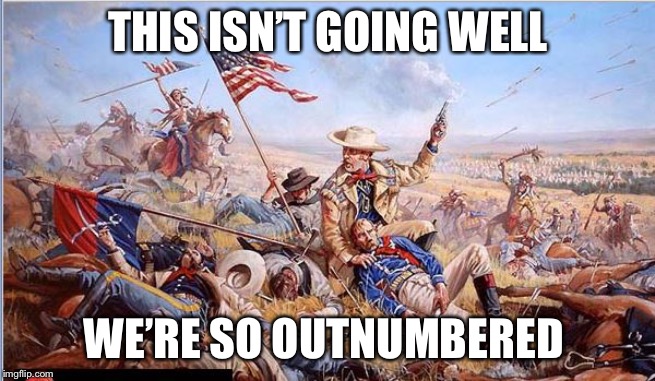 Custer's Last Stand - Imgflip