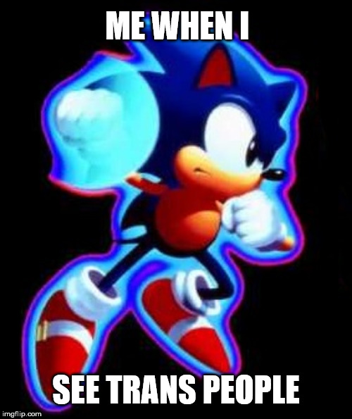 me when i see trans people - Imgflip