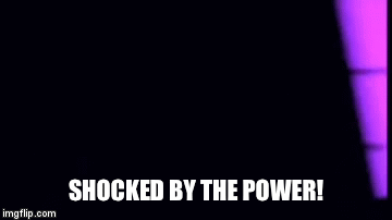 Shocked by the Power! #1 - Imgflip
