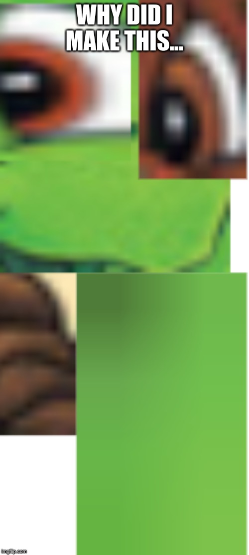 Why did I do this... - Imgflip