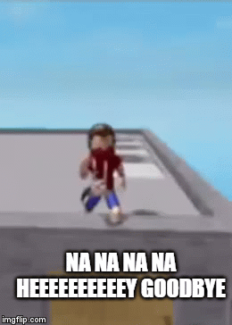 NA NA NA HEEEEEEEY GOODBYE - Imgflip