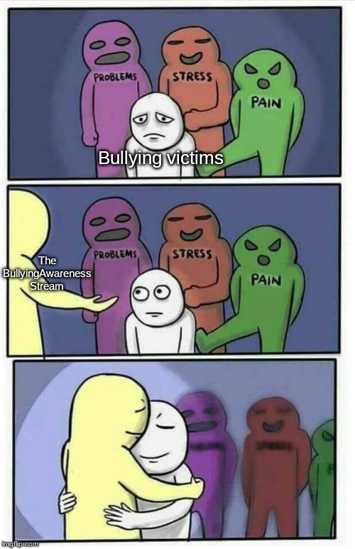The BullyingAwareness Stream is Here For You - Imgflip
