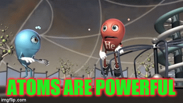 Atoms are powerful - Imgflip