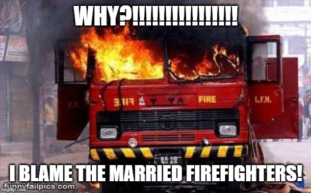 Irony ironic fire truck engine tender on fire - Imgflip