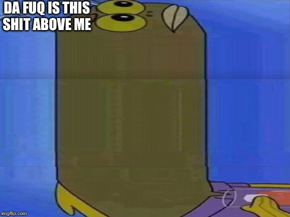 Da Fuq is this shirt above me - Imgflip