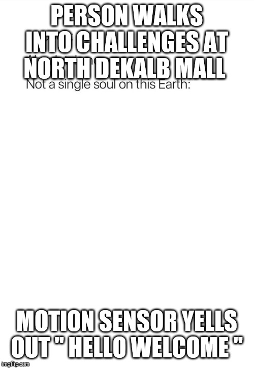 Nobody:, Absolutely no one: - Imgflip