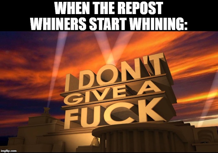 Repost Whiners - Imgflip