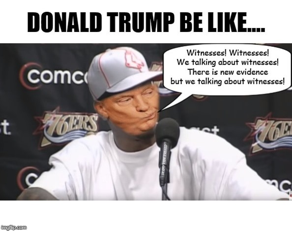 Trump Iverson We Talking About Witnesses - Imgflip