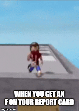 Getting an F on ur report card be like - Imgflip